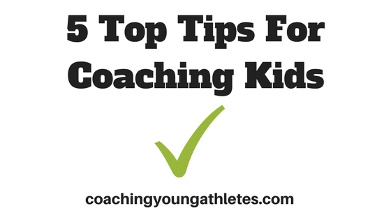 5 Top Tips For Coaching Kids | Coaching Young Athletes