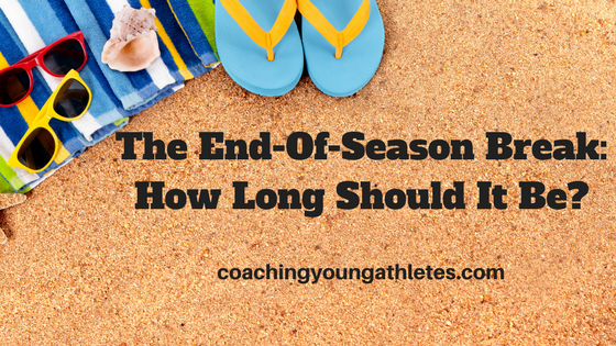 The End of Season Break: How Long Should It Be? | Coaching Young Athletes