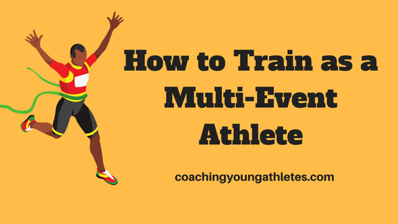 How to Train as a Multi-Event Athlete | Coaching Young Athletes