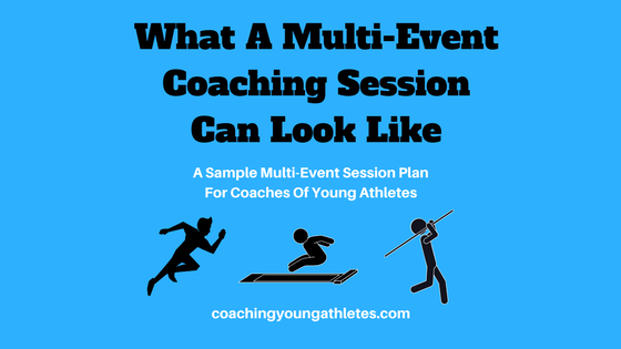 What A Multi-Event Coaching Session Can Look Like | Coaching Young Athletes
