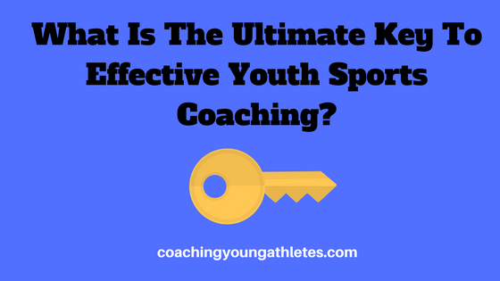 What Is The Ultimate Key To Effective Youth Sports Coaching? | Coaching ...