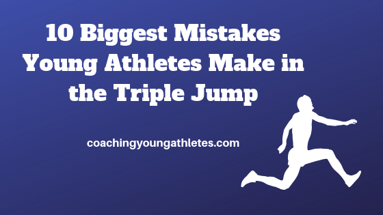 10 Biggest Mistakes Young Athletes Make in the Triple Jump | Coaching ...