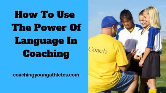 How To Use The Power Of Language In Coaching | Coaching Young Athletes