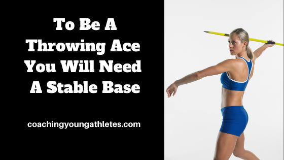 To Be A Throwing Ace You Will Need A Stable Base | Coaching Young Athletes