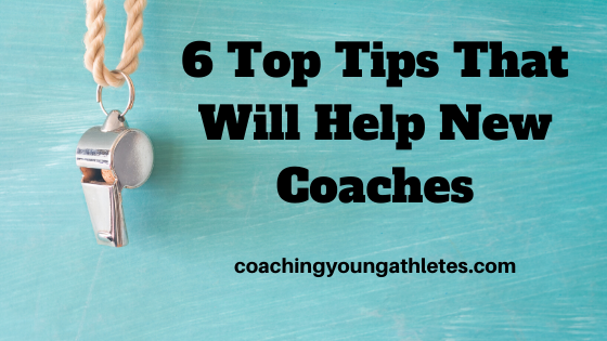 6 Top Tips That Will Help New Coaches | Coaching Young Athletes