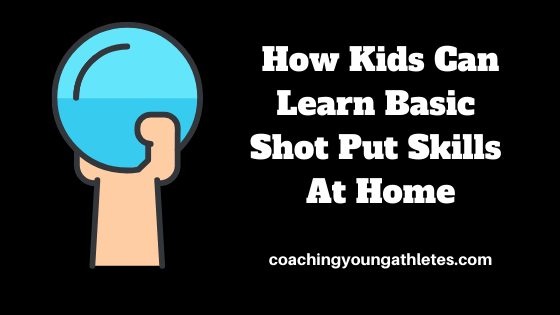 How Kids Can Learn Basic Shot Put Skills At Home | Coaching Young Athletes