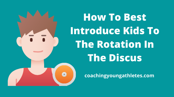 How To Best Introduce Kids To The Rotation In The Discus | Coaching ...