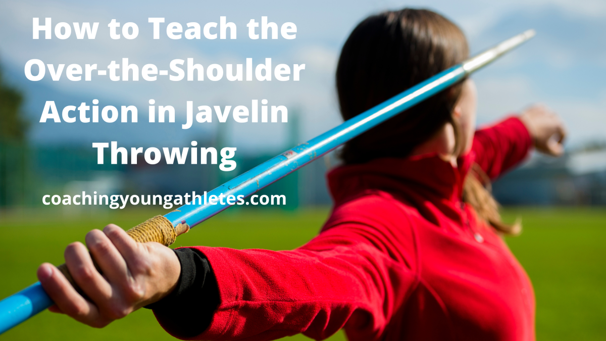 How to Teach the Over-the-Shoulder Action in Javelin Throwing ...