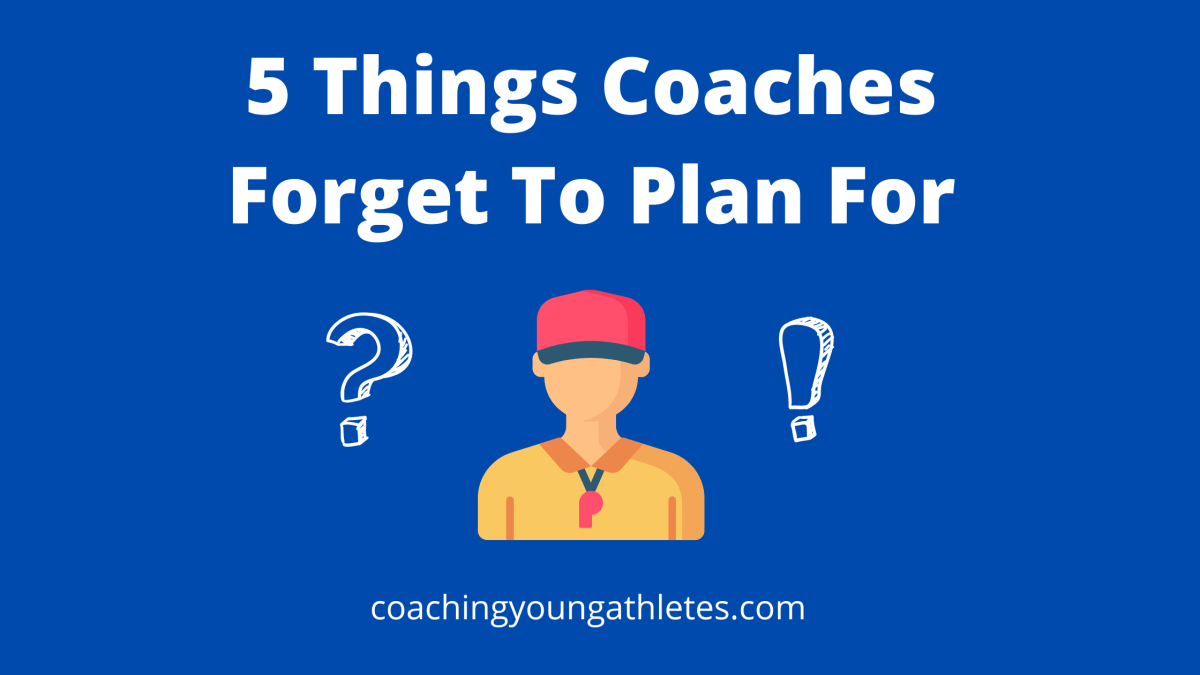 5 Things Coaches Forget To Plan For | Coaching Young Athletes