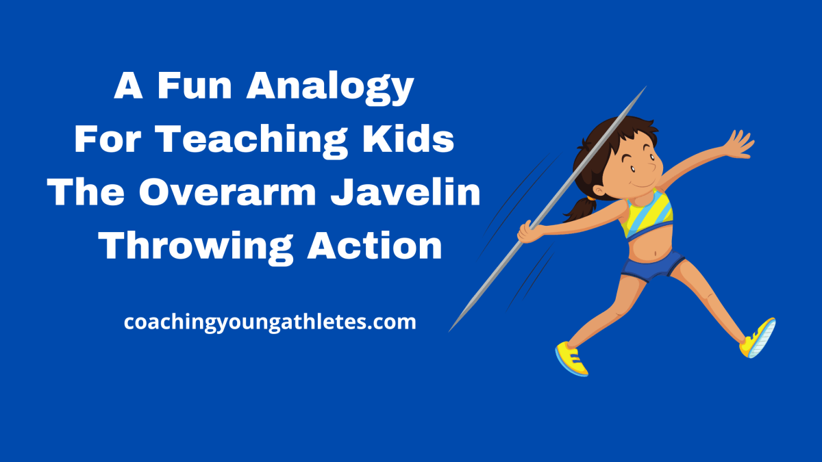 A Fun Analogy For Teaching Kids The Overarm Javelin Throwing Action ...